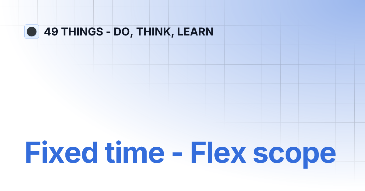 Fixed time - Flex scope | 49 THINGS - DO, THINK, LEARN